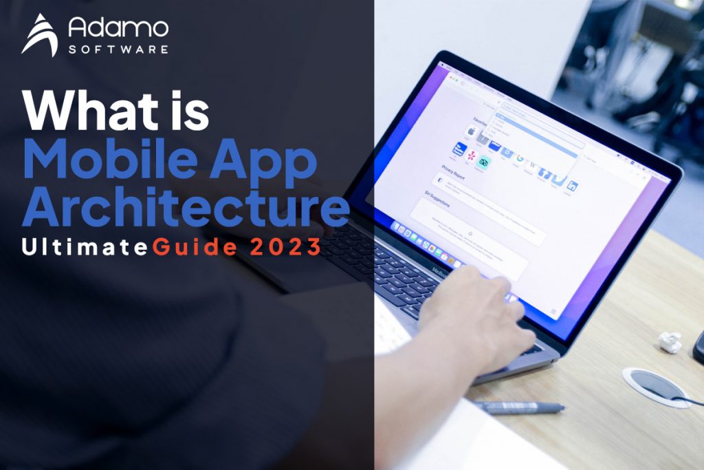 What is mobile app architecture? Ultimate guide 2023