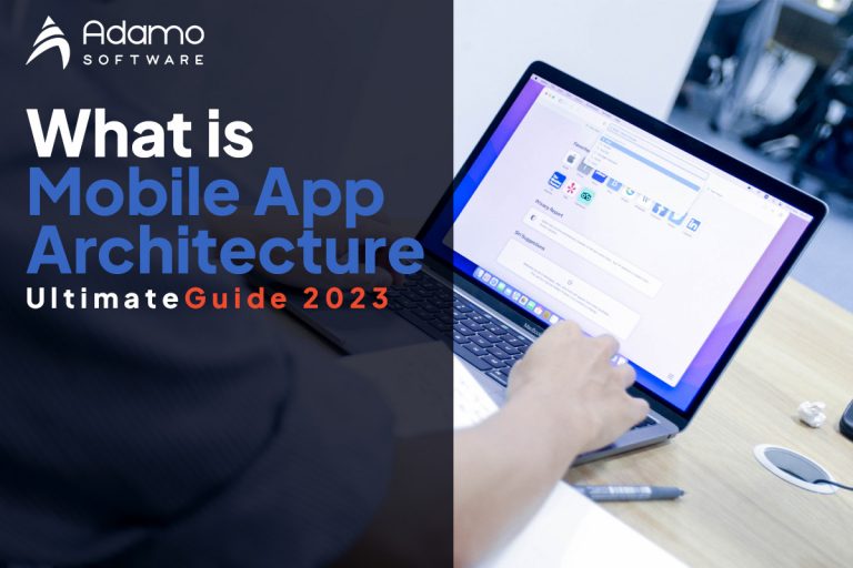 What is mobile app architecture? Ultimate guide 2023